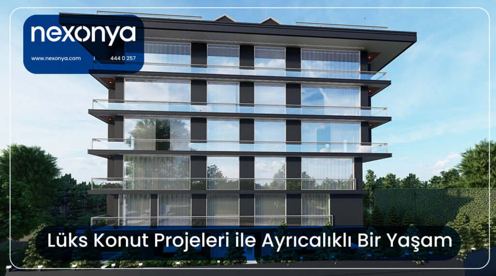 Lüks Konut Projeleri ile Ayrıcalıklı Bir Yaşam - Nexonya